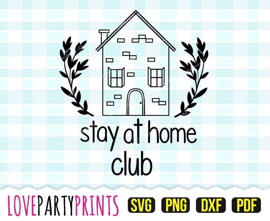 Stay at Home Club Svg, DXF, PNG, PDF, Home Svg, Clipart, Cutting Files ...