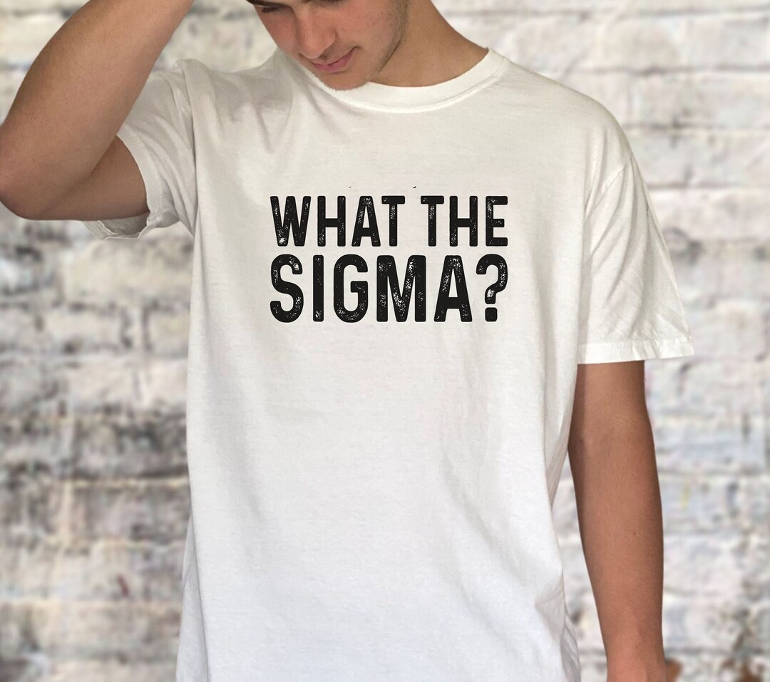 What the Sigma Unisex Tee Sweatshirt | Funny | Father's Day Gift ...