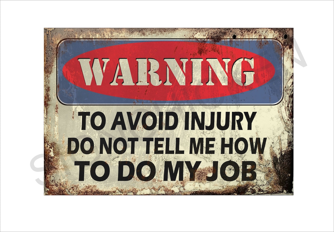 Funny Signs, Sign, Warning, to Avoid Injury Don't Tell Me How to Do My ...