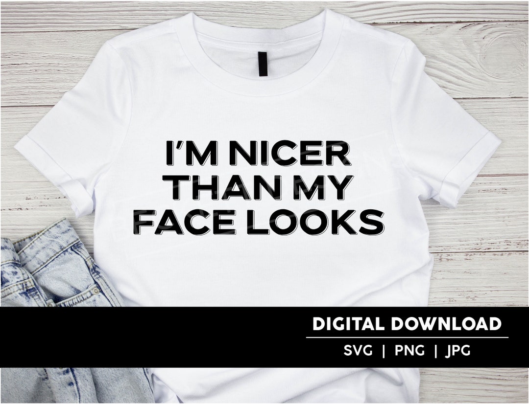I'm Nicer Than My Face Looks Cut File: SVG, PNG, JPG (digital Download ...