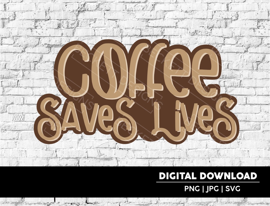 Coffee Saves Lives Cut File | SVG | JPG | PNG | Cricut & Silhouette Cut ...