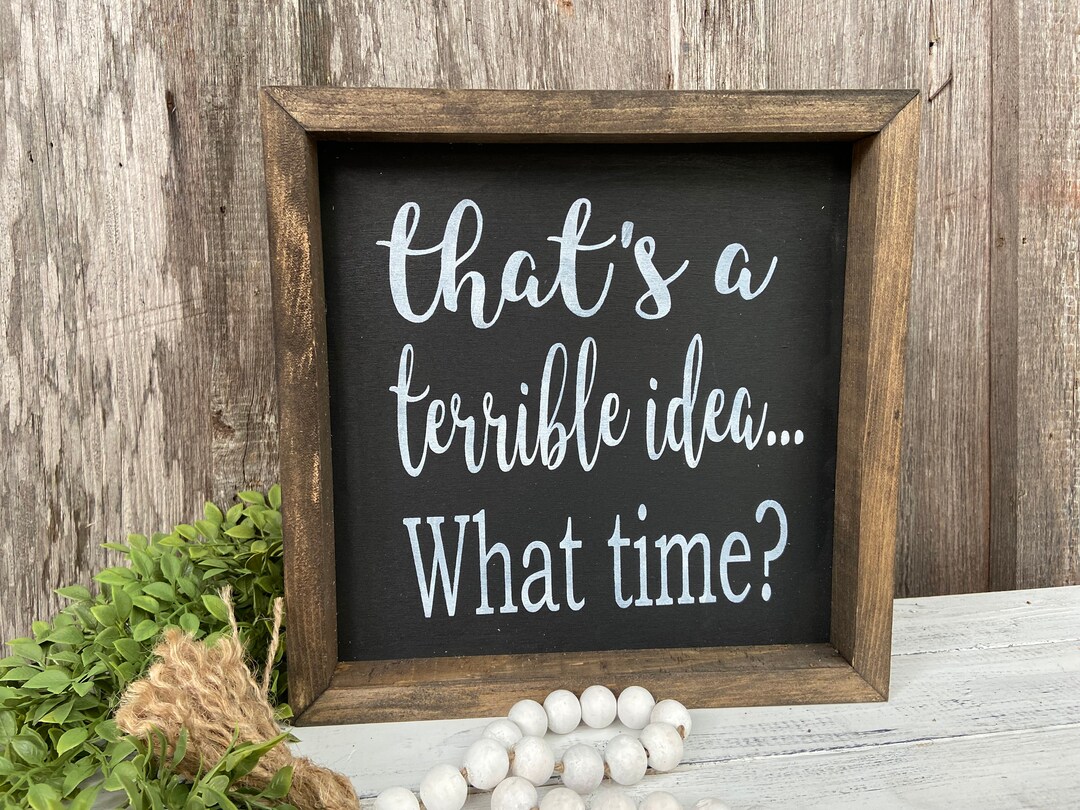 Funny That's A Terrible Idea Wood Sign / Humorous Sign / Friendship ...