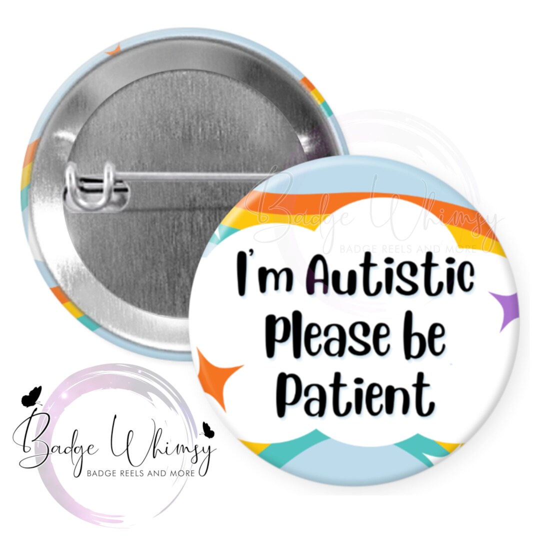 I'm Autistic - Please Be Patient - 1.5 Inch Button - Available in a Pin ...