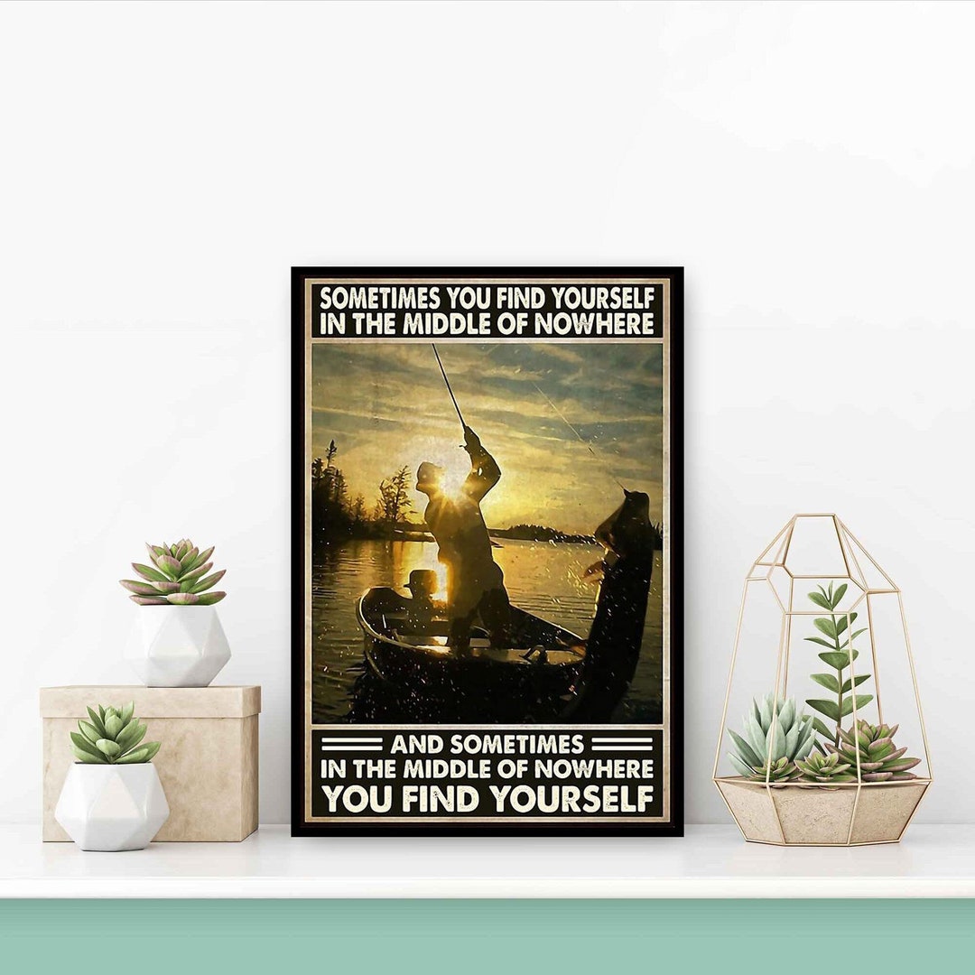Sometimes You Find Yourself in Middle of Nowhere Poster, Man Fishing ...