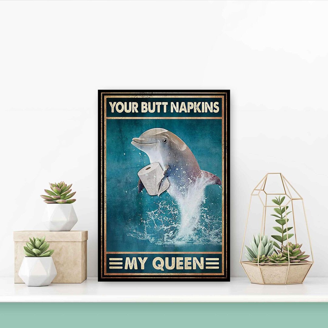 Funny Dolphin Toilet Paper Poster, You Butt Napkins My Queen Print ...