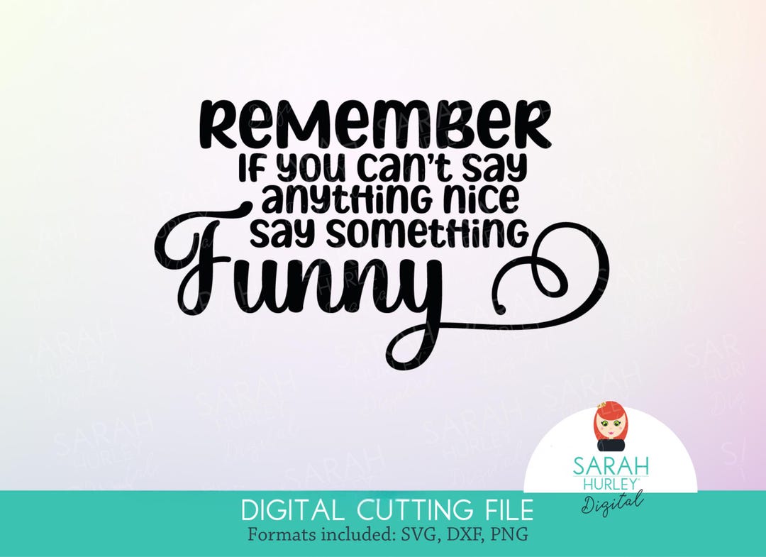 Remember If You Cant Say Anything Nice Say Something Funny By sarah ...