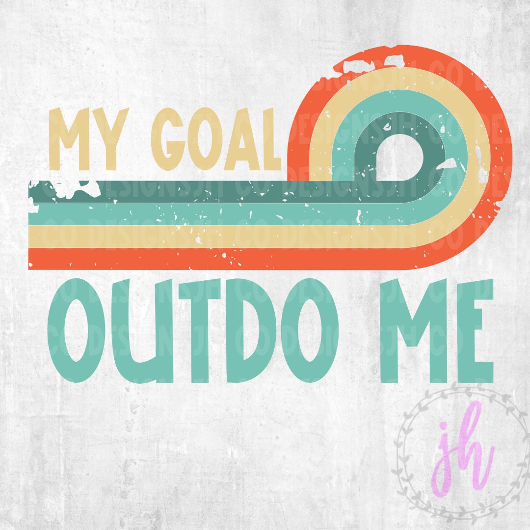 My Goal... Outdo Me PNG Digital File- Inspirational Tee, Goal Driven ...