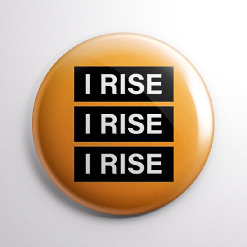 I Rise I Rise I Rise - Maya Angelou Button Badge 25mm (1 Inch ...