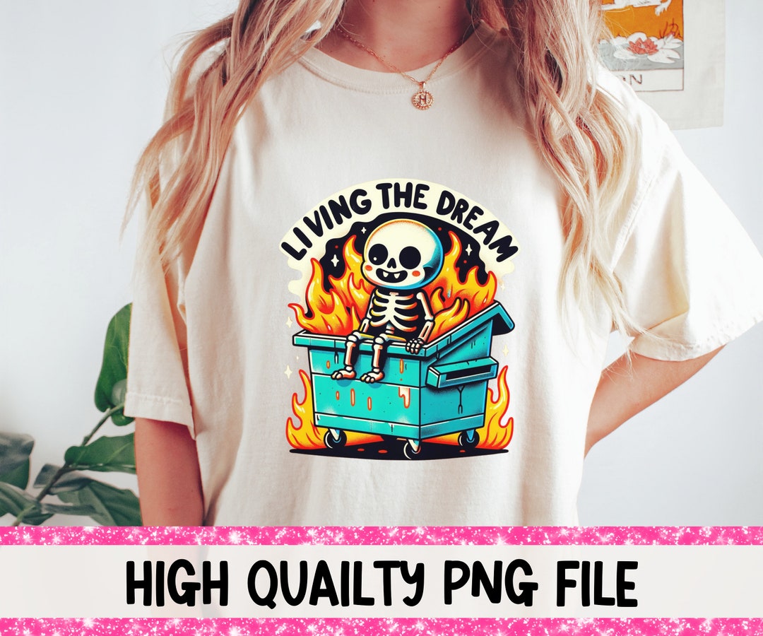 Living the Dream Dumpster Fire Png Skeleton Png Funny Dumpster Fire ...