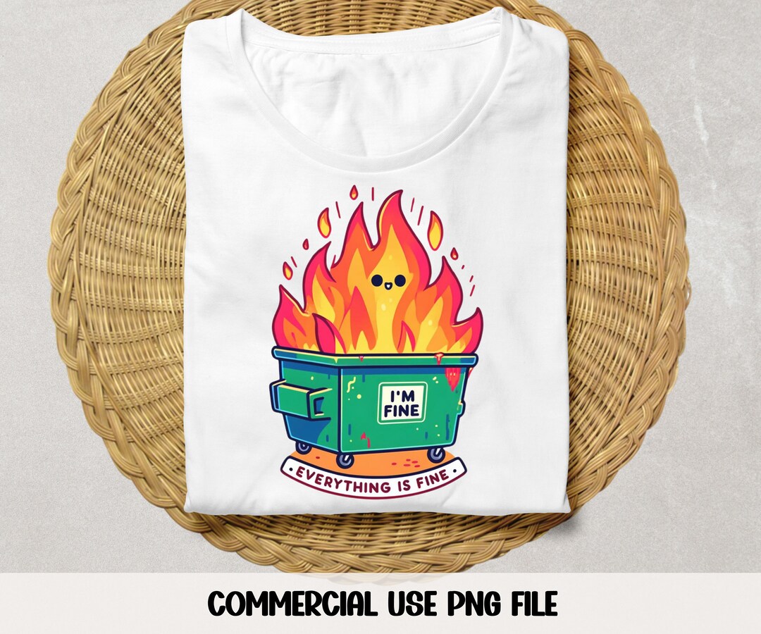 I'm Fine Everything is Fine Dumpster Fire Png Sarcastic Meme Png Funny ...