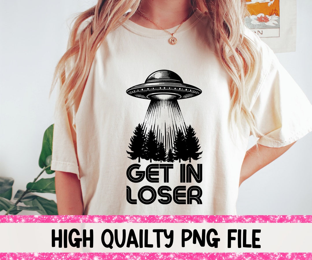 Alien Get in Loser Png Alien PNG Trippy Alien Shirt Alien Clipart ...