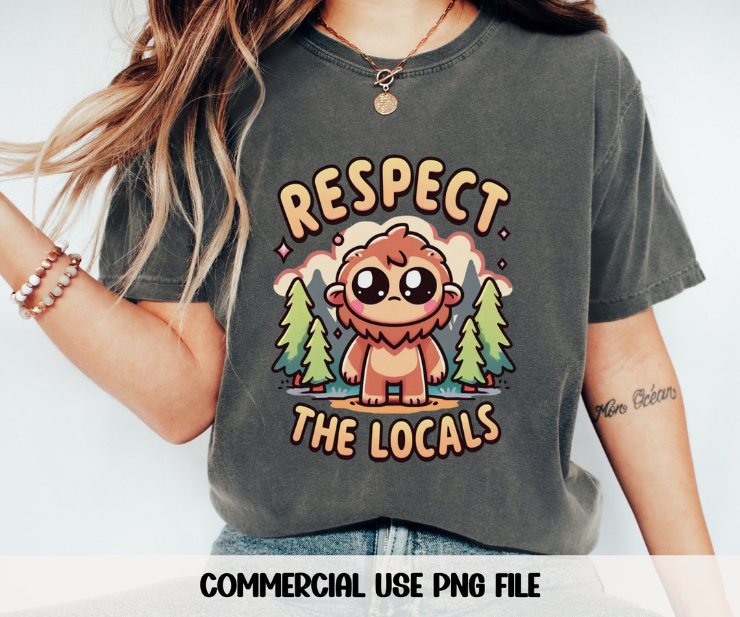 Respect the Locals Shirt PNG Sasquatch Shirt Png Bigfoot Png Cryptid ...