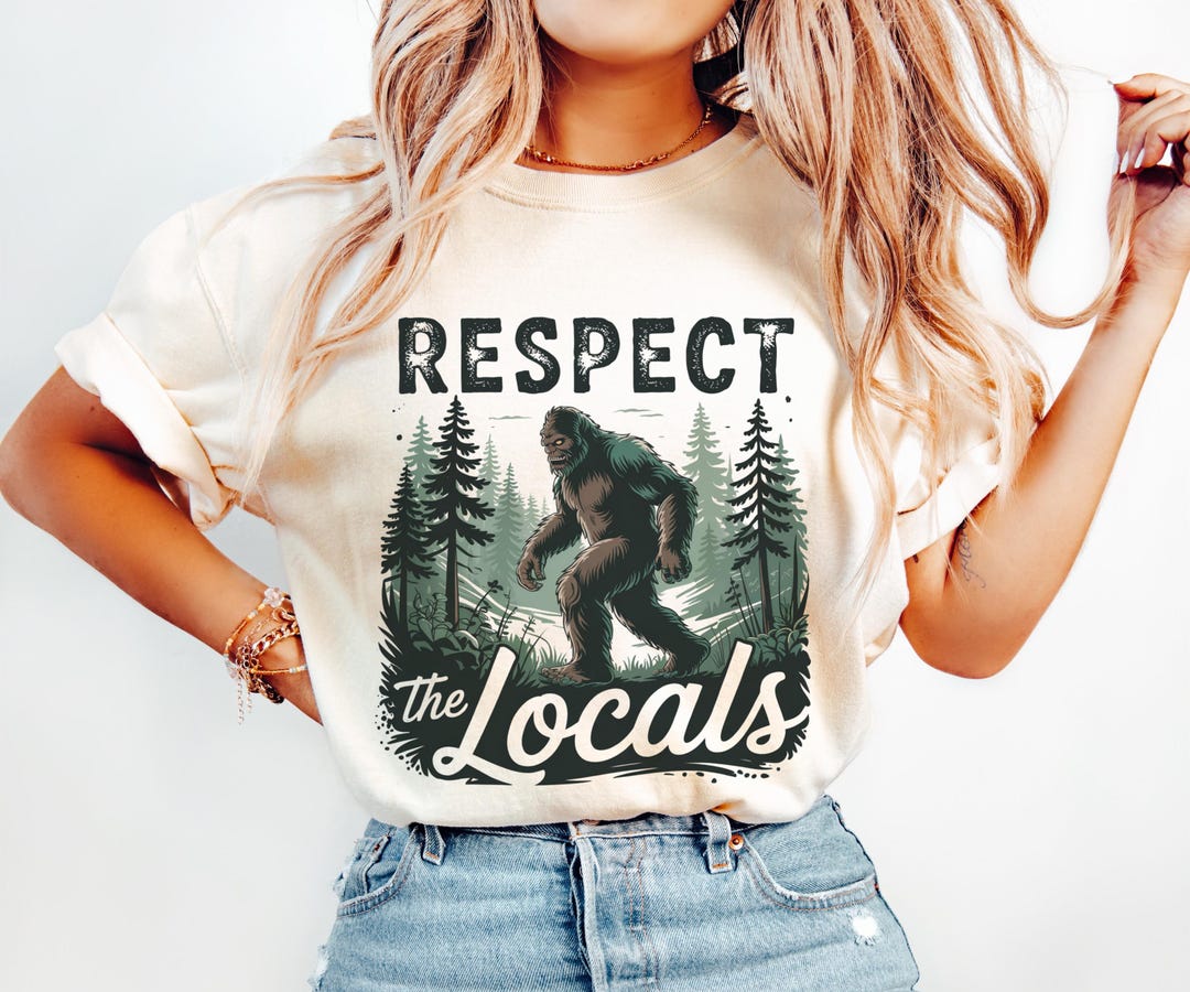 Respect the Locals Shirt PNG Bigfoot Png Cryptid Shirt Png Sasquatch ...