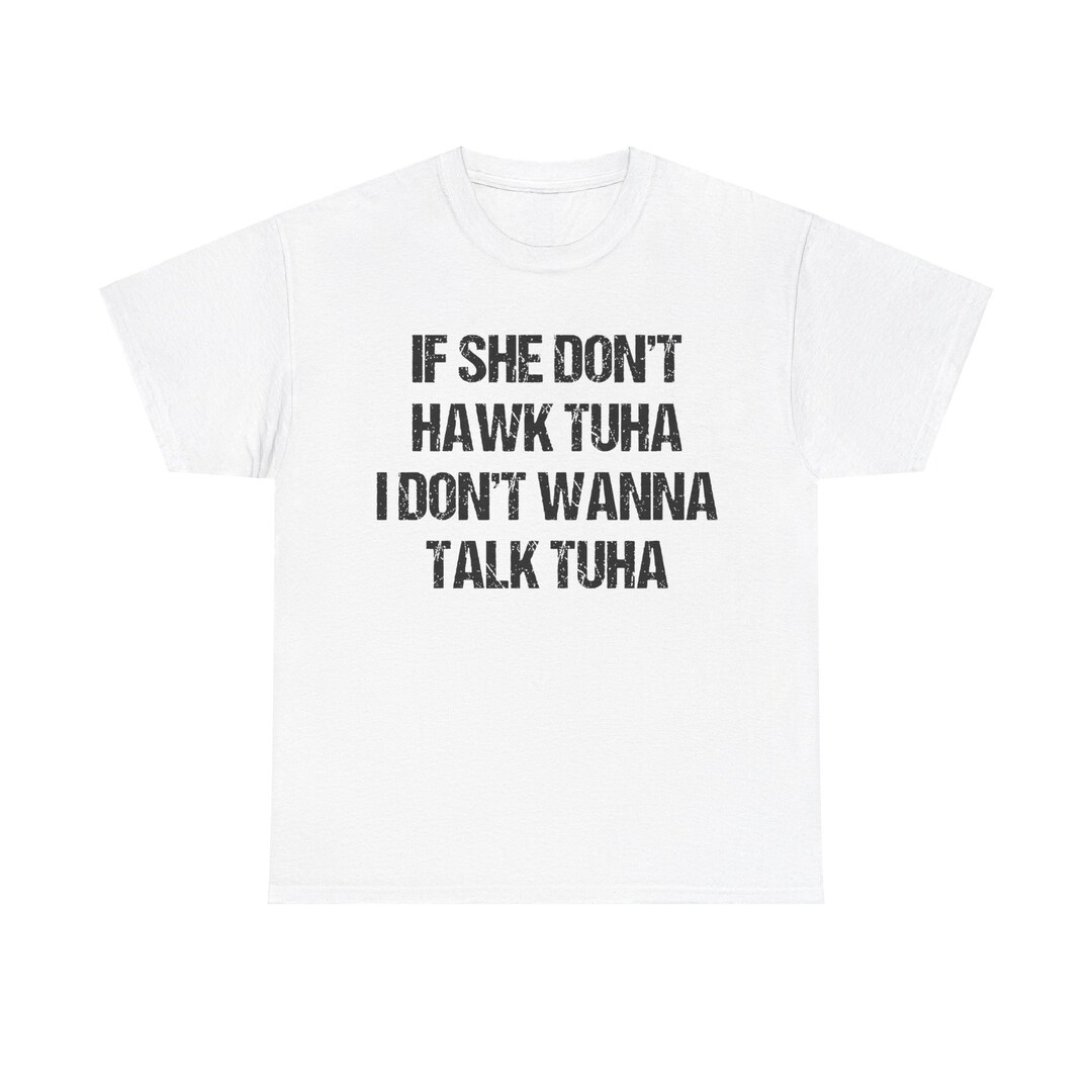 If She Don't Hawk Tuah I Won't Talk Tuah Funny Hawk Tuah 2024 Spit on ...