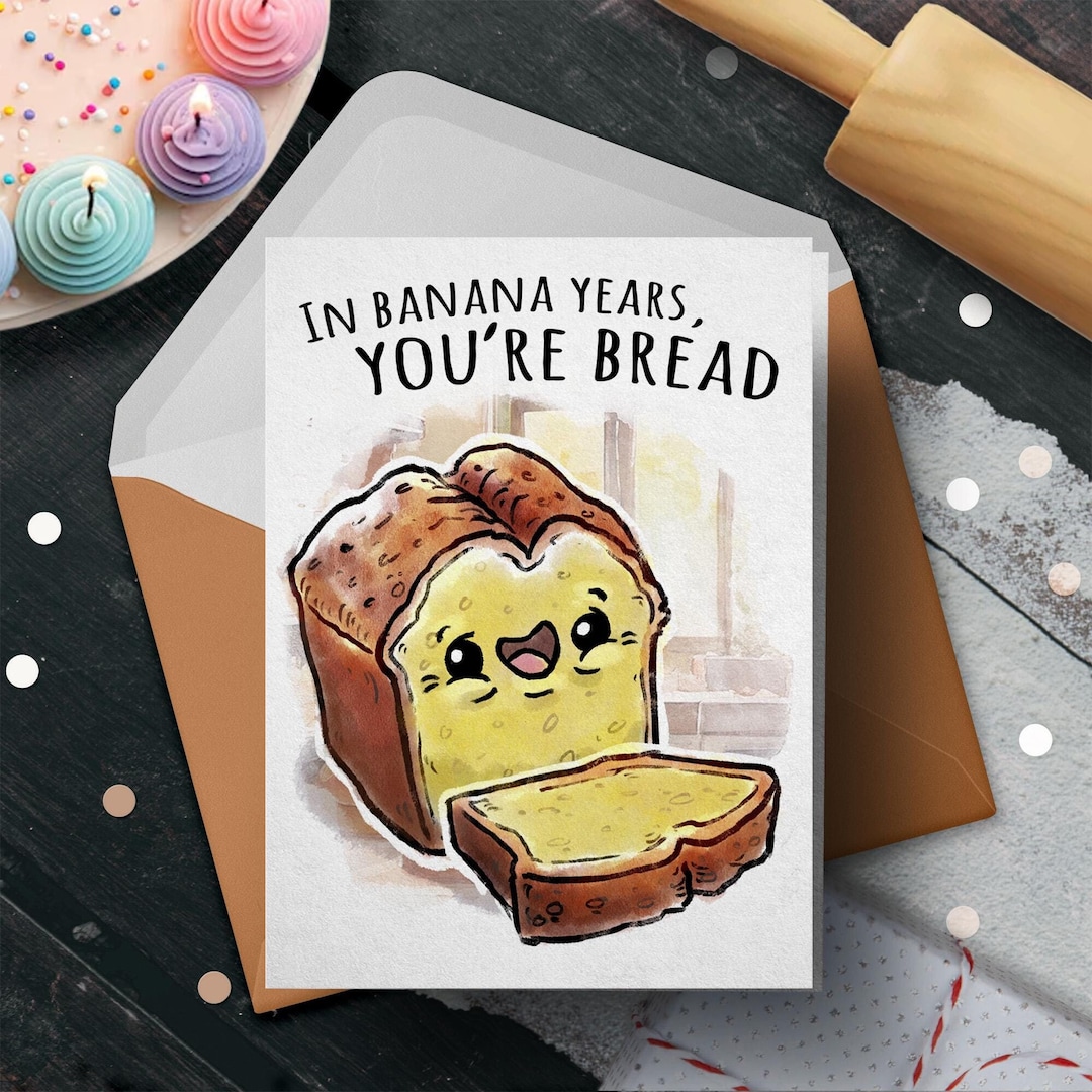 Funny Banana Pun Birthday Card - "in Banana Years, You're Bread ...