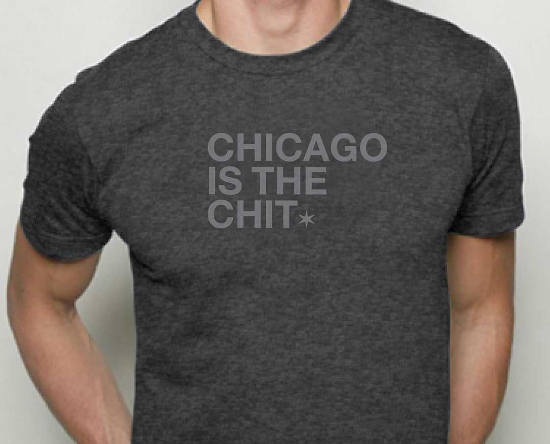 Chicago is the Chit T Shirt, Chicago Gifts - Etsy