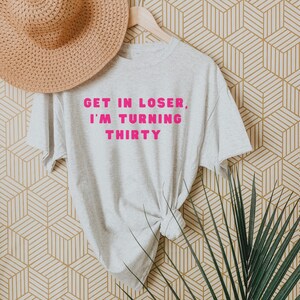 Get in Loser Im Turning Thirty Shirt Mean Girls Theme 30th Birthday ...