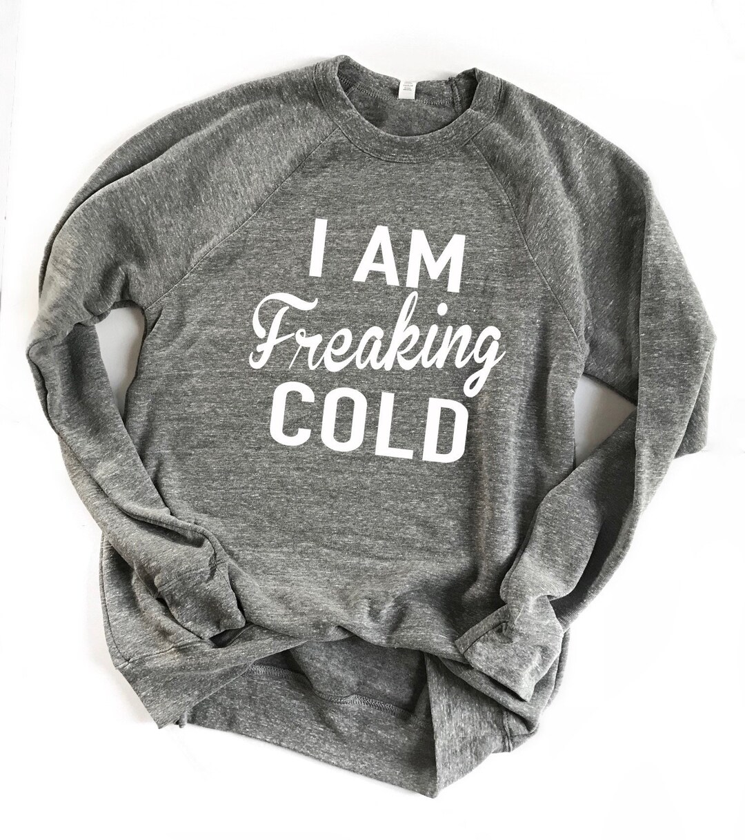 I Am Freaking Cold Crewneck Unisex Sweatshirt. Lazy Day Cozy - Etsy