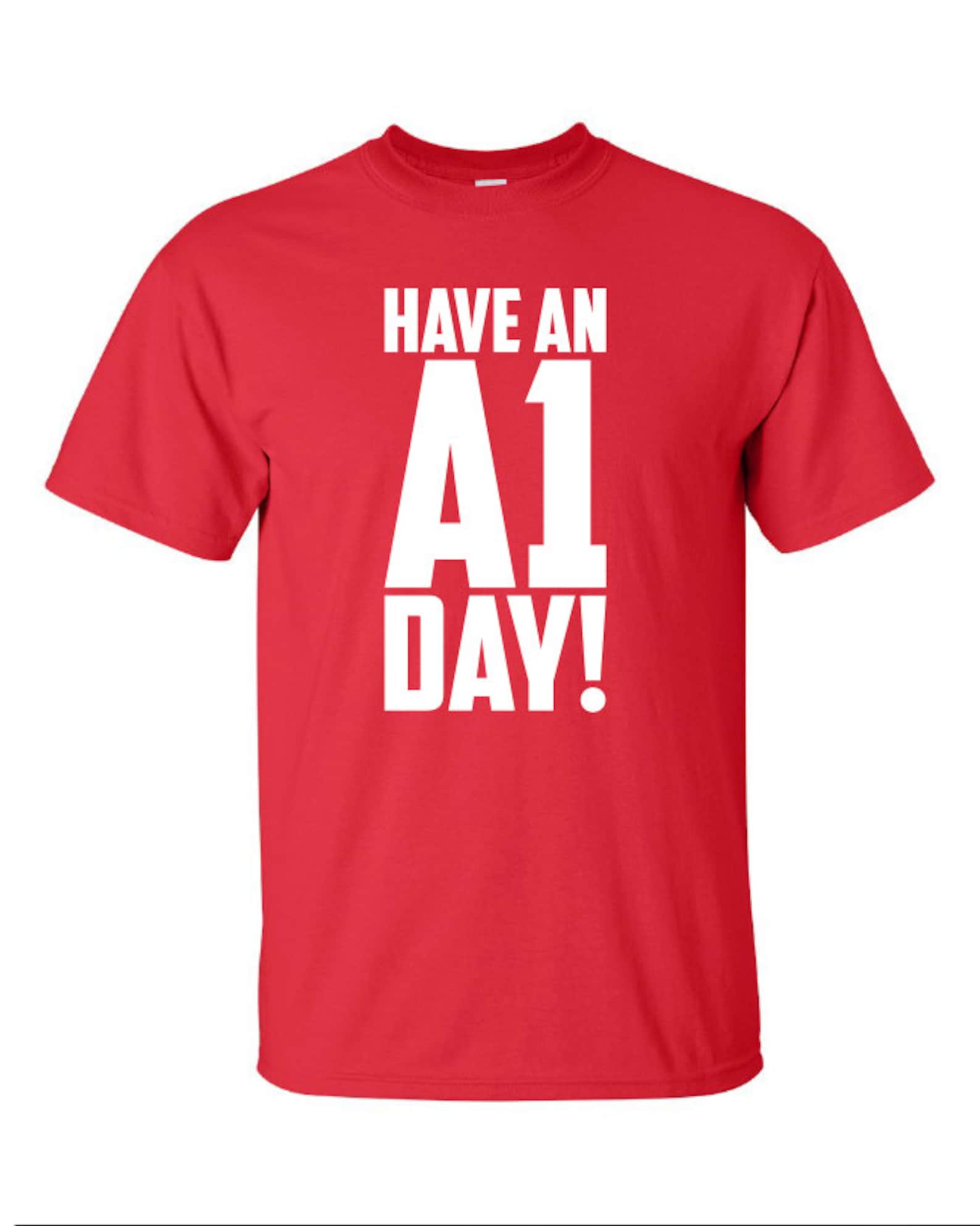 Have an A1 Day Shirt Printed T-shirt Tee Shirt T Shirt Mens Ladies ...