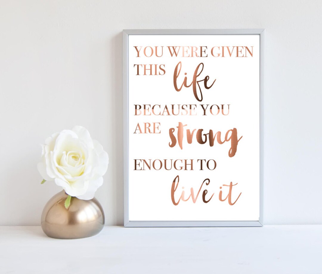 Rose Gold Foil Poste Life Quote You Were Given This Life Typography ...