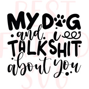 My Dog and I Talk Shit About You SVG, Cut File, Cricut, Silhouette ...