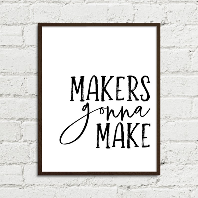 Makers Gonna Make - Digital Art Printable 8x10, 11x14 & 16x20 Jpgs ...