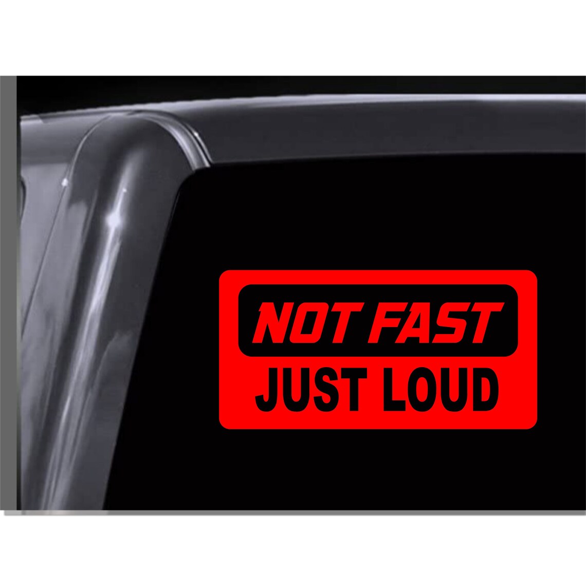 NOT Fast Just LOUD Vinyl Decal. Car, Truck, Window, Wall, Mirror ...