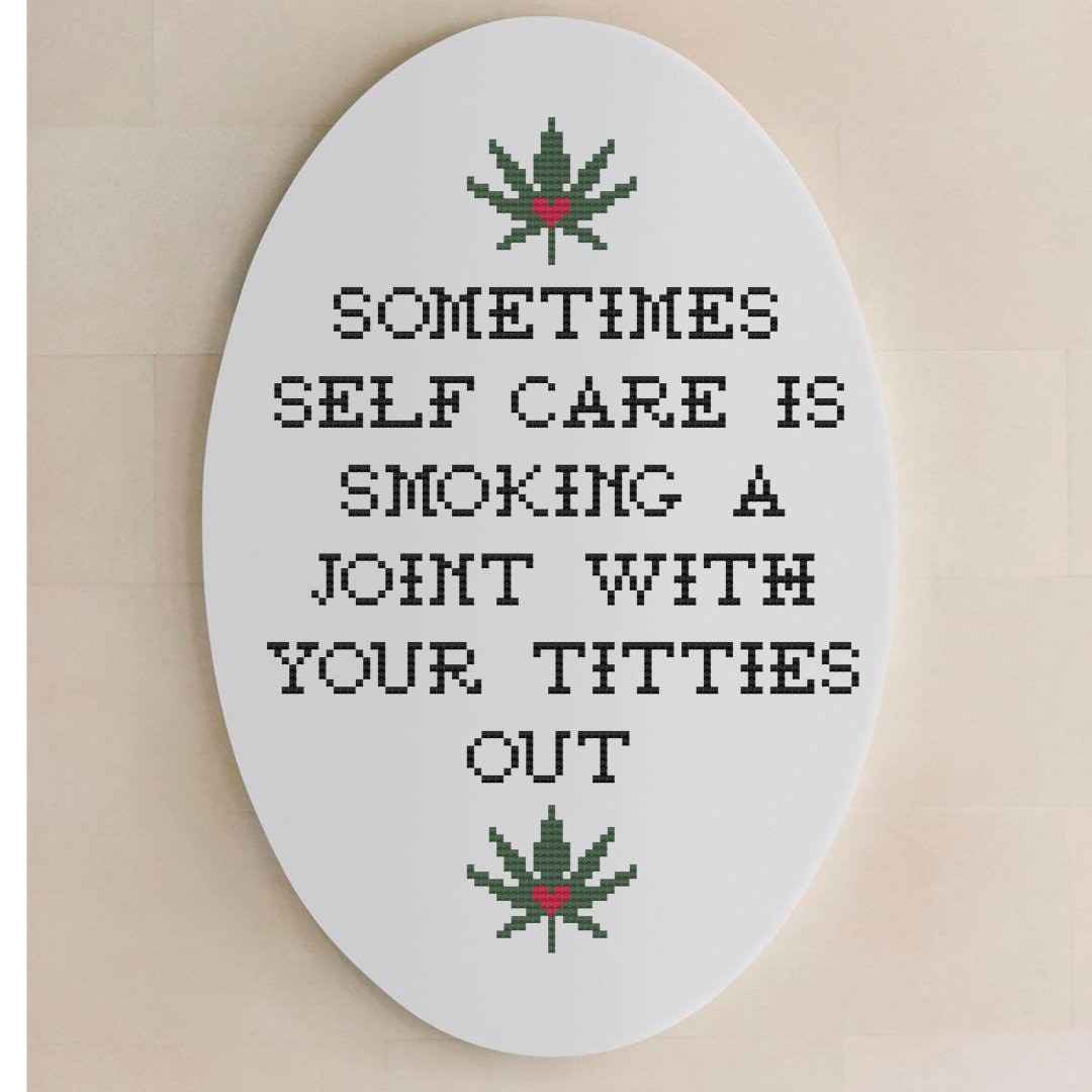Self Care is Smoking a Joint W/ Your Titties Out Cross Stitch Pattern ...