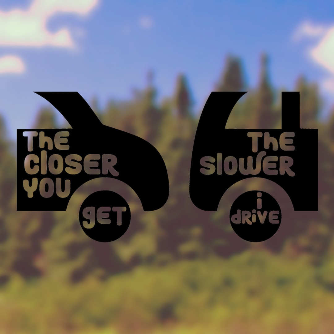The Closer You Get the Slower I Drive, Car Bumper Sticker, Funny Van ...