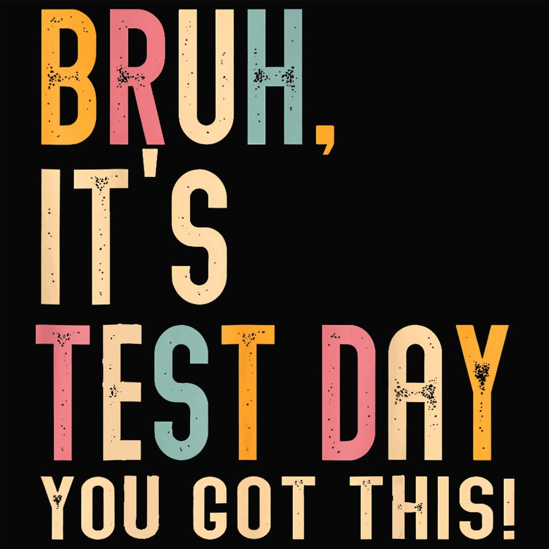 Bruh Its Test Day You Got This Png Test Day Png Design Sublimation ...