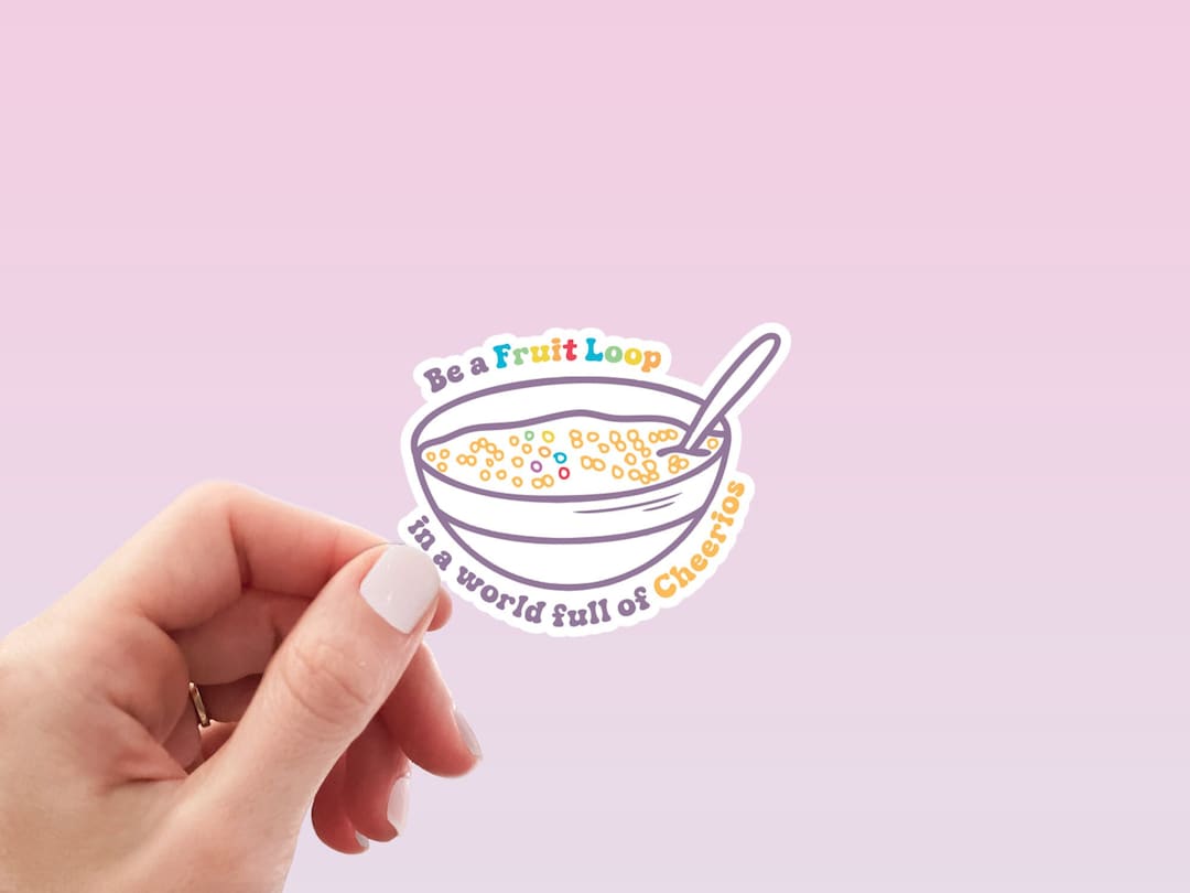 Be A Fruit Loop in A World Full of Cheerios Sticker | Cute Cereal ...