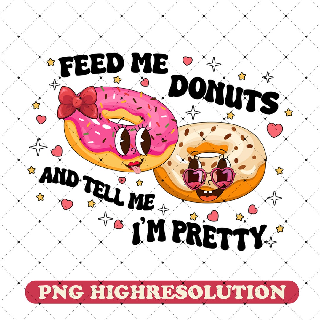 Feed Me Donuts & Tell Me Im Pretty PNG, Valentines Day Digital Download ...