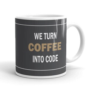 We Turn Coffee Into Code Mug for Geeks, Computers Coffee Mug, Tea Mug, Funny Mug, Programmer ...