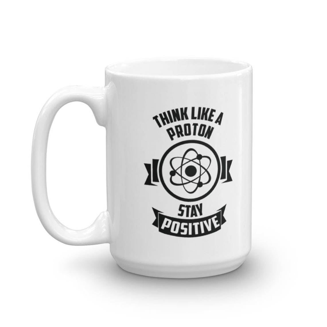 Think Like A Proton Stay Positive Coffee Mug for Geeks - Etsy