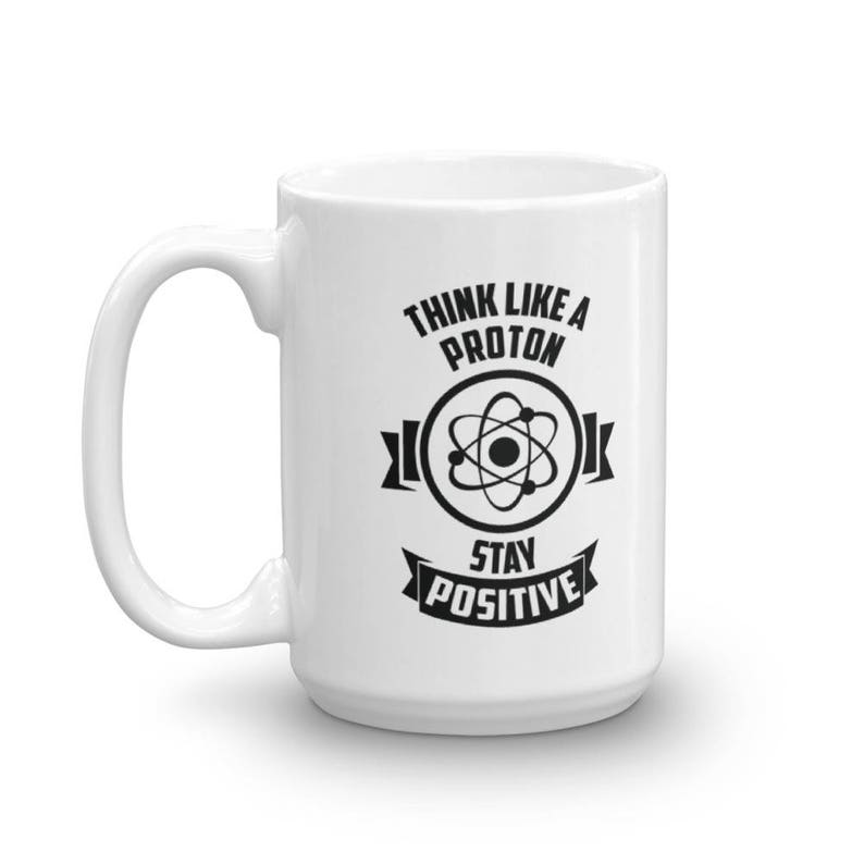 Think Like A Proton Stay Positive Coffee Mug for Geeks, Science Tea Mug ...