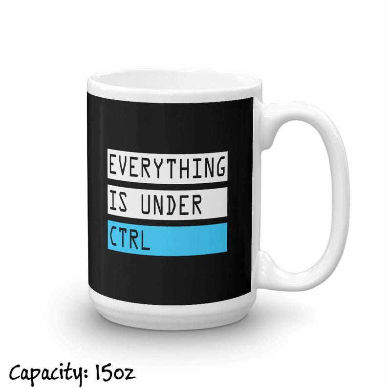 Everything is Under Ctrl Mug for Geeks, Computers Coffee Mug, Tea Mug ...