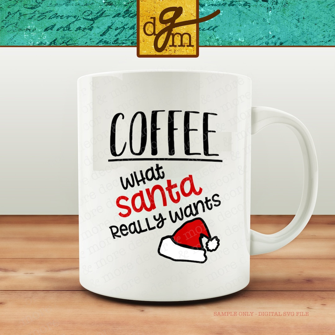 Coffee What Santa Really Wants SVG File, Funny Coffee Mug SVG ...