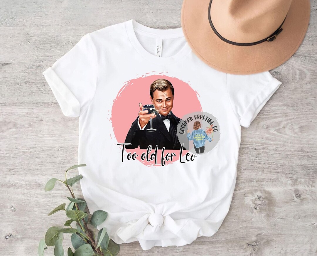 Too Old for Leo Shirt, Leonardo Dicaprio, Leo Dicaprio Shirt, Pop ...