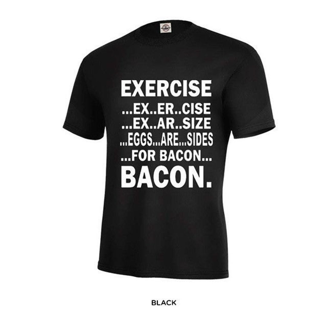 Exercise... Bacon.funny Adult T Shirt Sizes S-5XL ,kid S 6-8, XL 18-20 ...