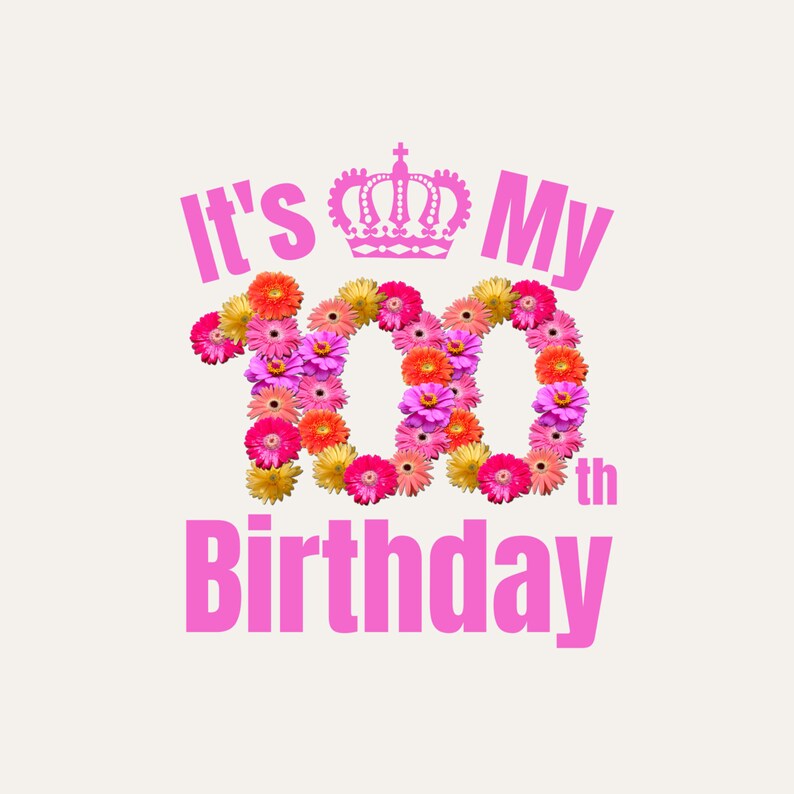 100 Year Old Birthday Flower Birthday Its My 100th Birthday Digital PNG ...