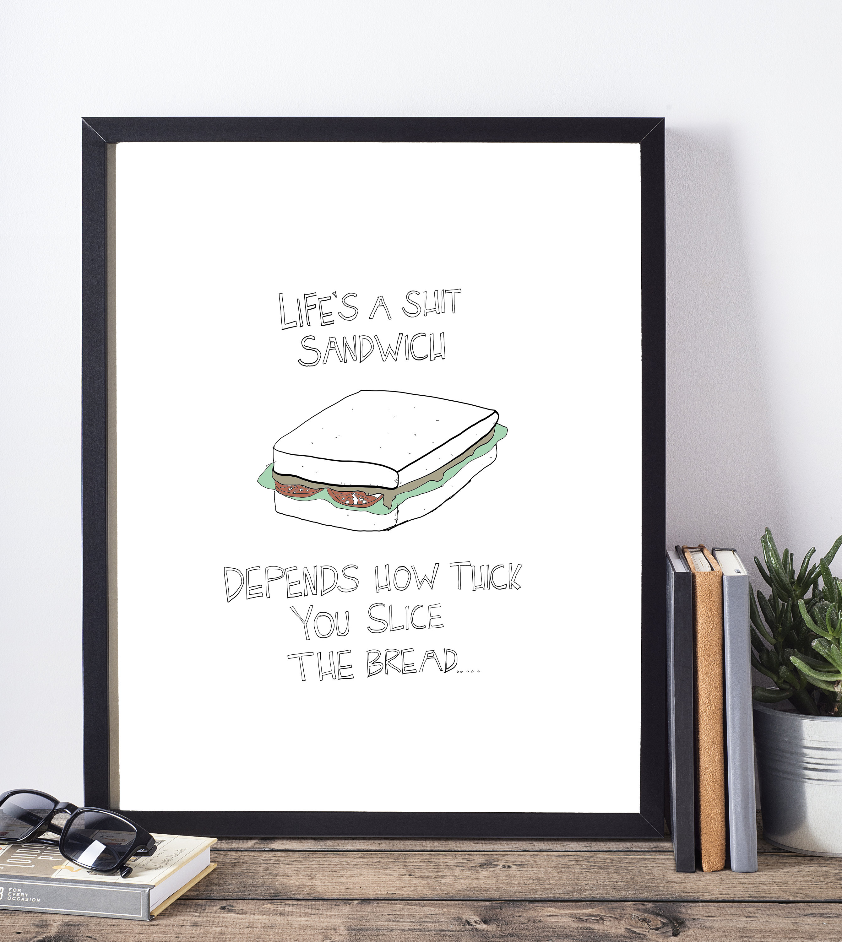 Life's a Shit Sandwich...... Mix 'N' Match Illustrated Digital Prints ...