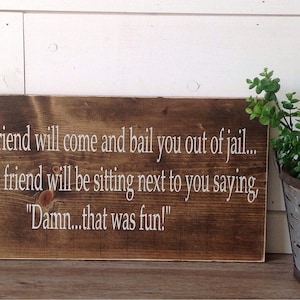 A Good Friend Will Come and Bail You Out of Jail... but a True Friend ...