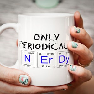 Funny Nerdy Coffee Mug Nerd Gift Funny Geek Gift Chemistry Student Mug Periodic Table Elements ...