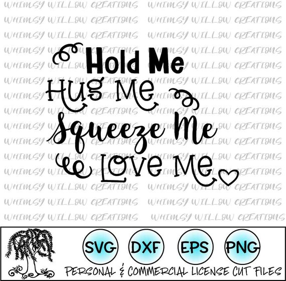 Hold Me Hug Me Squeeze ME Love Me SVG Cut File | Etsy