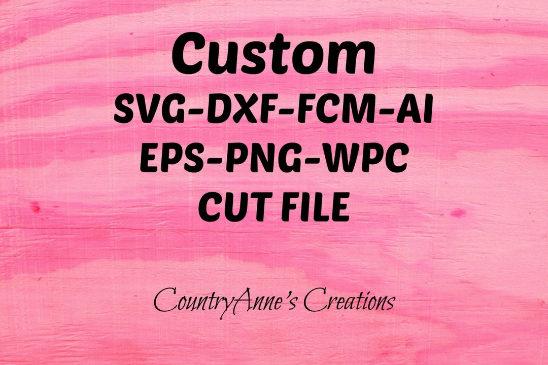 Custom 1 Color SVG Cut File or Svg, Dxf, Png, Eps, Ai, Wpc or Fcm Cut ...