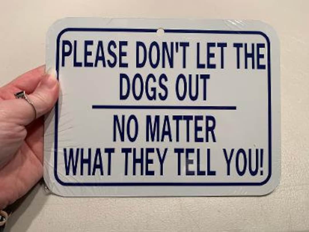 Please Don't Let the Dogs Out No Matter What They Tell You Funny Sign ...