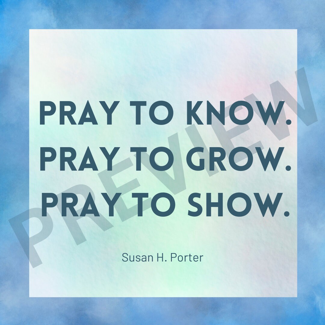 Pray to Know, Pray to Grow, Pray to Show Sister Susan H Porter LDS ...