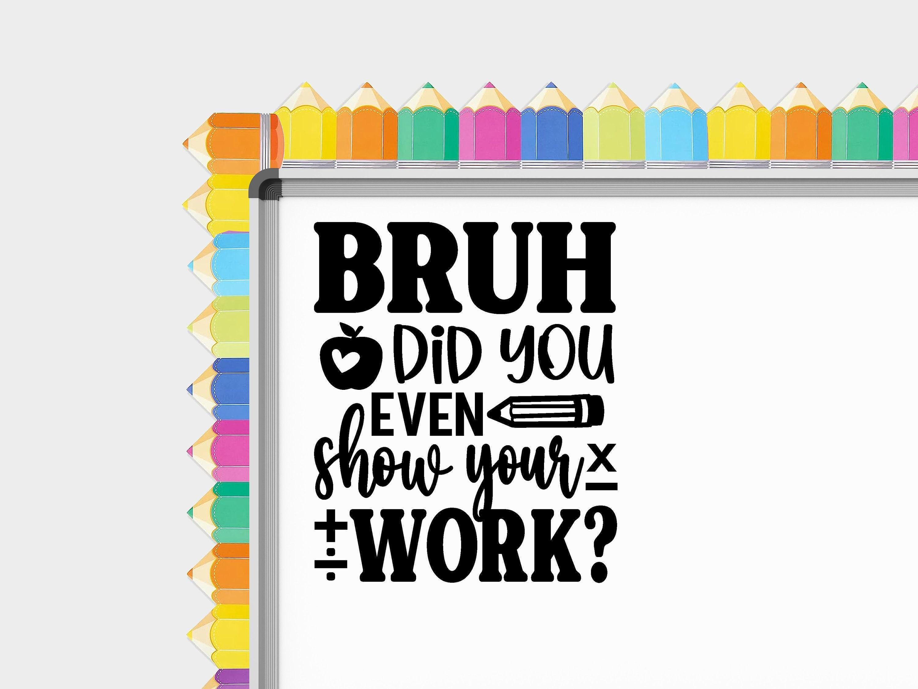 Bruh Did You Even Show Your Work Decal, Math Classroom Decor - Etsy