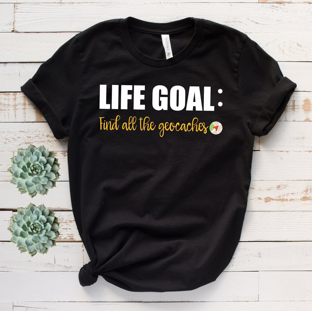 Geocaching Shirt, Geocacher T-shirt, Funny Geocaching Gift, Life Goal ...