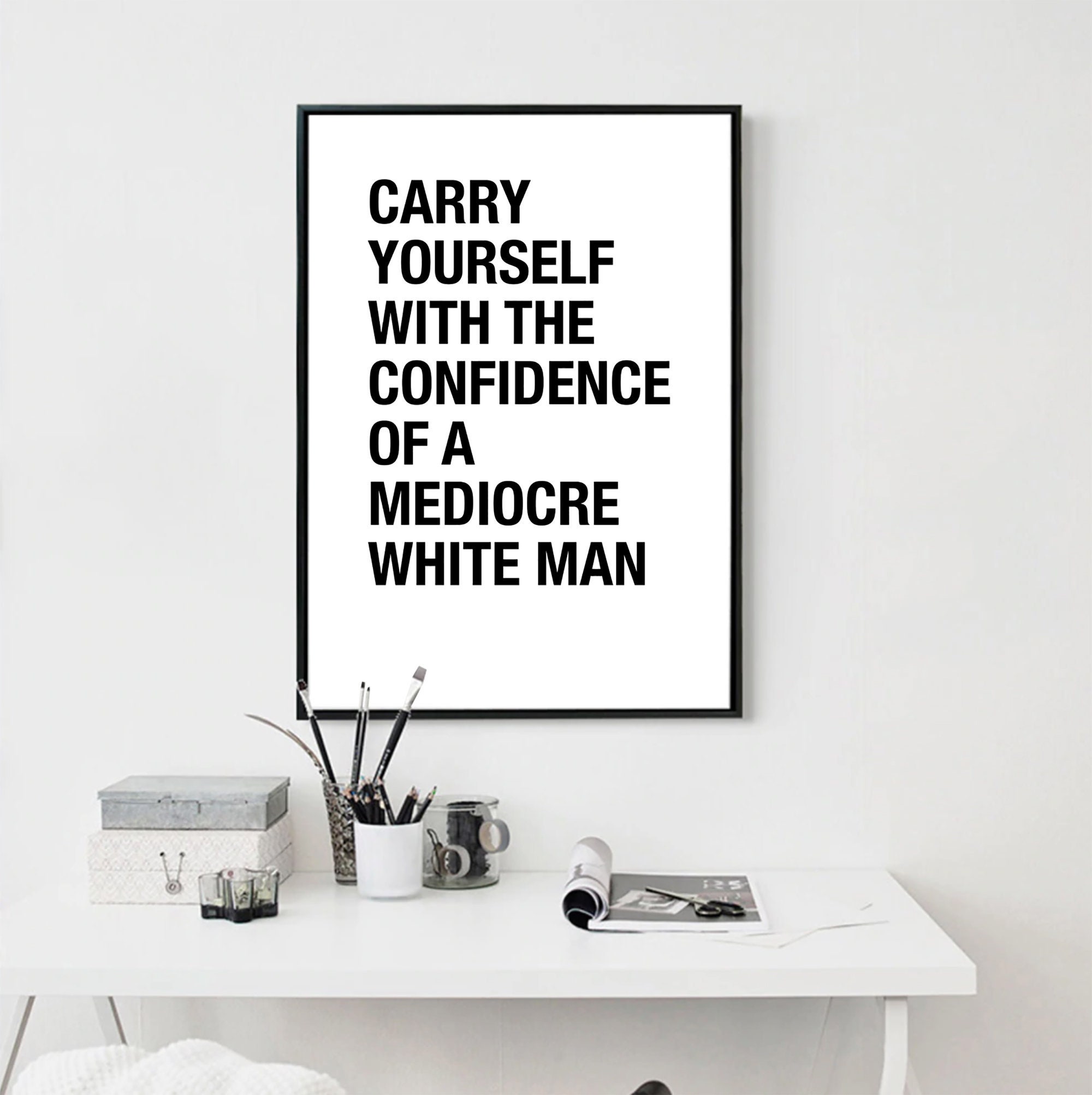 Carry Yourself With the Confidence of a Mediocre White Man Poster Print ...